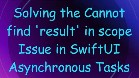 Solving The Cannot Find Result In Scope Issue In Swiftui Asynchronous Tasks Youtube