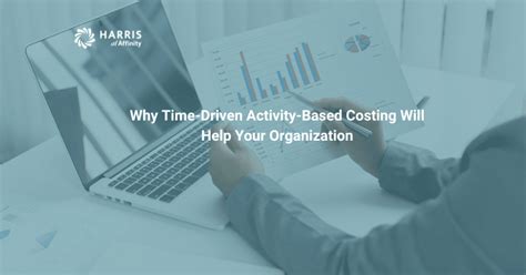 Why Time Driven Activity Based Costing Will Help Your Organization Harris Affinity