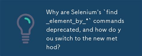 Why Are Seleniums `findelementby` Commands Deprecated And How Do You Switch To The New
