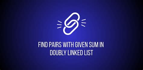 Find Pairs With Given Sum In Doubly Linked List Gfg Practice