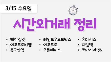 오늘 장마감 후 시간외거래 종목 정리 케이엘넷 에코프로비엠 동국산업 레인보우로보틱스 에코프로 오픈베이스 휴마시스 코아시아 Youtube