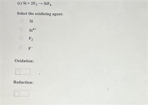 Solved C Si 2f₂→ Sif4 Select The Oxidizing Agent Si Si4