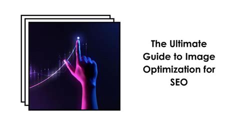 The Ultimate Guide To Image Optimization For Seo