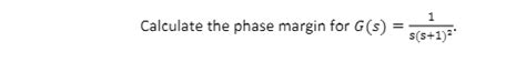 Solved Calculate The Phase Margin For G S S S 1 21 Chegg Com