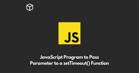 Write A Javascript Program To Pass Parameter To A Settimeout Function
