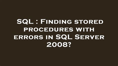 sql finding stored procedures with errors in sql server 2008 youtube