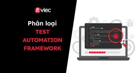 Test Automation Framework Là Gì Phân Loại Như Thế Nào Itviec Blog