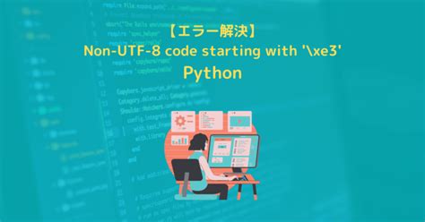 【エラー解決】syntaxerror Non Utf 8 Code Starting With ‘xe3が起きた時の解決方法 ノマド・ラプソディー