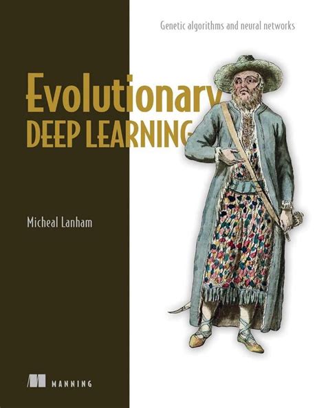 Evolutionary Deep Learning Genetic Algorithms And Neural Networks Micheal Lanham
