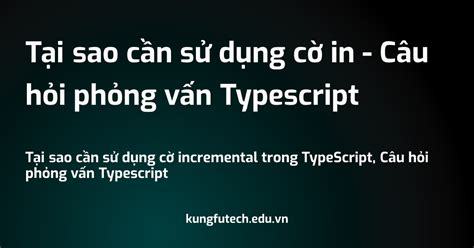Tại Sao Cần Sử Dụng Cờ In Câu Hỏi Phỏng Vấn Typescript