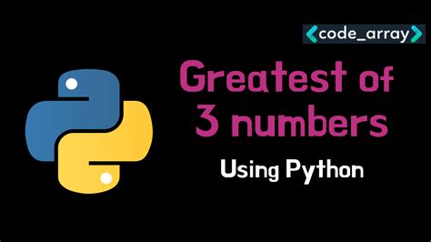 Greatest Of 3 Numbers Code Using Python Coding Python Programming
