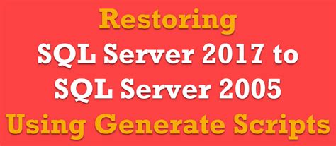 Sql Server Restoring Sql Server 2017 To Sql Server 2005 Using Generate Scripts Sql Authority