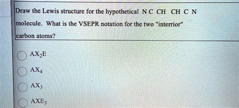 Solved Draw The Lewis Structure For The Hypothetical N C Ch Ch € N Molecule What Is Thc Vsepr