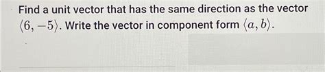 Solved Find A Unit Vector That Has The Same Direction As The Chegg Com