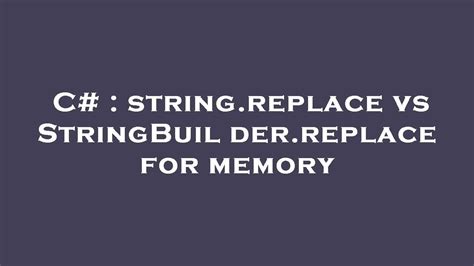 C Stringreplace Vs Stringbuilderreplace For Memory Youtube