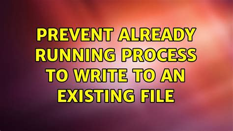 Unix And Linux Prevent Already Running Process To Write To An Existing File 2 Solutions Youtube