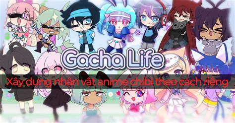 Gacha Life Xây Dựng Nhân Vật Anime Chibi Theo Cách Riêng