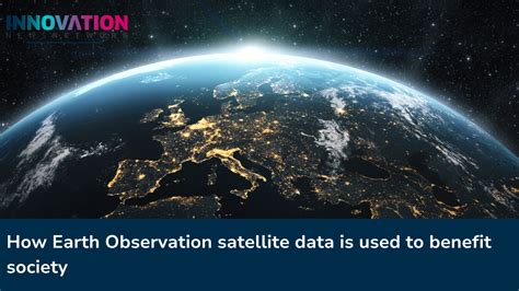 How Earth Observation Satellite Data Is Used To Benefit Society