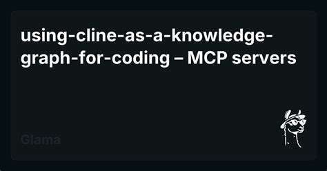 Using Cline As A Knowledge Graph For Coding Mcp Servers Glama