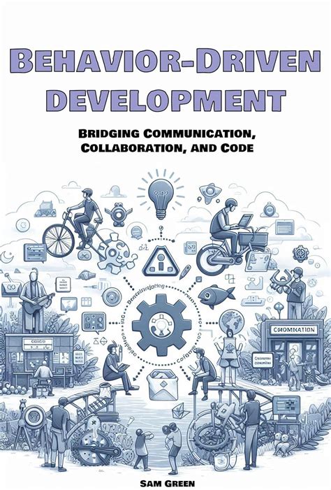 Behavior Driven Development Bridging Communication Collaboration And Code Softarchive