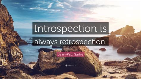 Jean Paul Sartre Quote “introspection Is Always Retrospection ”