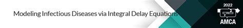 Modeling Infectious Diseases Via Integral Delay Equations Amca