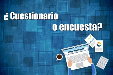 Cuestionario Y Encuesta ¿cual Es La Diferencia