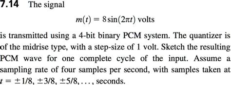 The Signal Mt 8sin2nt Volts Is Transmitted Using A 4 Bit Binary Pcm System The Quantizer Is Of