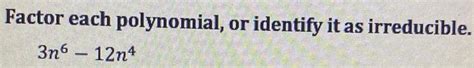 [answered] Factor Each Polynomial Or Identify It As Irreducible 3n6 Kunduz