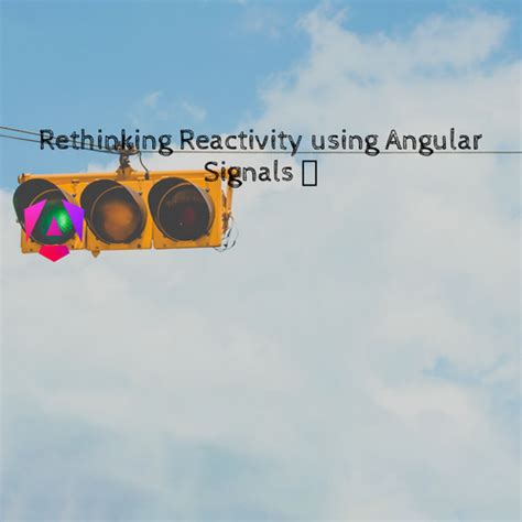 Rethinking Reactivity Using Angular Signals