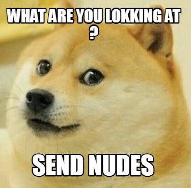 Meme Creator Funny What Are You Lokking At Send Nudes Meme Generator At MemeCreator Org