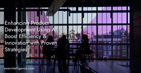 Enhancing Product Development Using Ai Boost Efficiency And Innovation