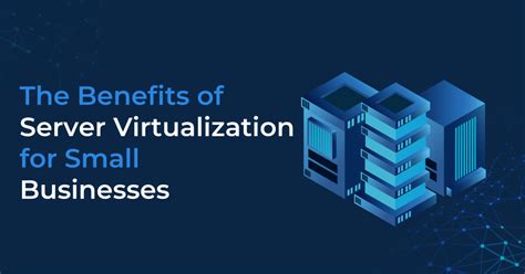 The Benefits Of Server Virtualization For Small Businesses