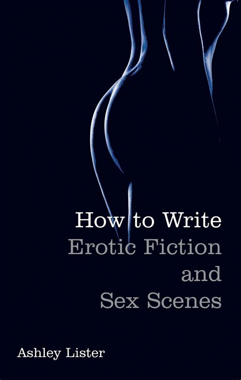 How To Write Erotic Fiction And Sex Scenes EBook By Ashley Lister PhD In Creative Writing