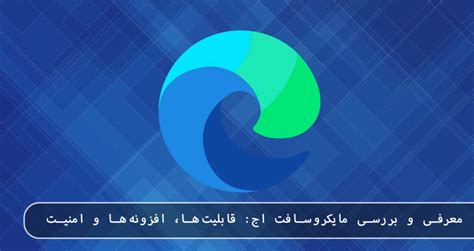 معرفی و بررسی Microsoft Edge قابلیت‌ها، افزونه‌ها و امنیت • مایکروسافت لایسنس