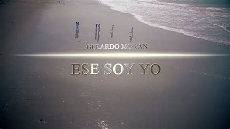 Gerardo Morán Ese Soy Yo Videoclip Oficial Youtube Music