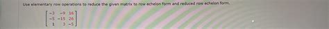 Solved Use Elementary Row Operations To Reduce The Given