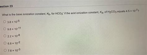 Solved What Is The Base Ionization Constant Kb For Hco3−if