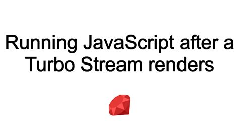 Running JavaScript After A Turbo Stream Renders