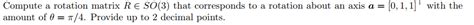Solved Compute A Rotation Matrix R∈so3 That Corresponds To