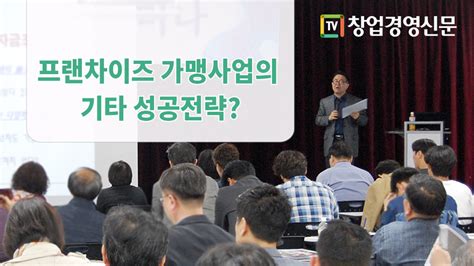 프랜차이즈 교육 프랜차이즈 가맹사업의 기타 성공전략 네이버 Tv
