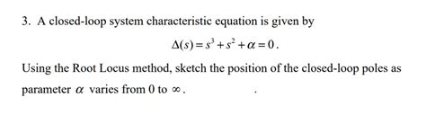 Solved A Closed Loop System Characteristic Equation Is Given By Ss3s2a0 Using The Root