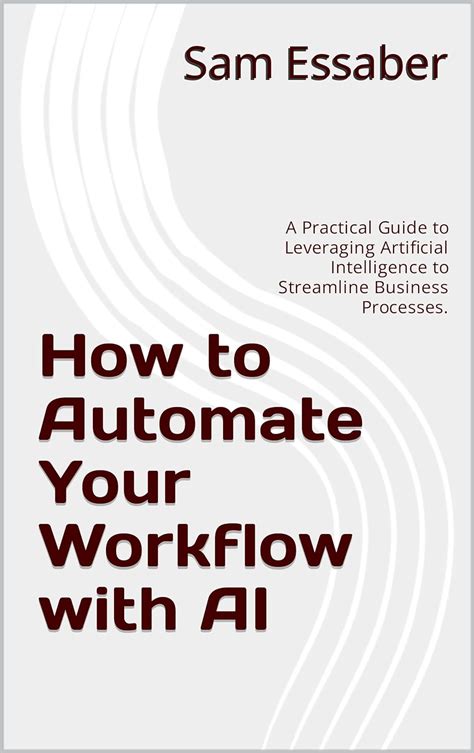 how to automate your workflow with ai a practical guide to leveraging artificial