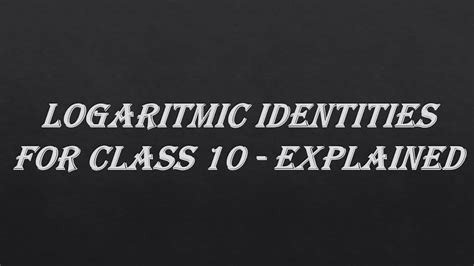 Logarithmic Identities For Class 10 Explained Youtube