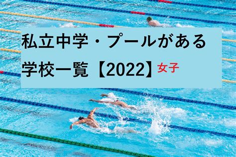 私立中学受験の参考に・プールがある学校（女子校）一覧【2022】