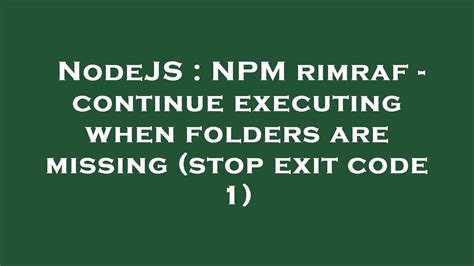 Nodejs Npm Rimraf Continue Executing When Folders Are Missing Stop