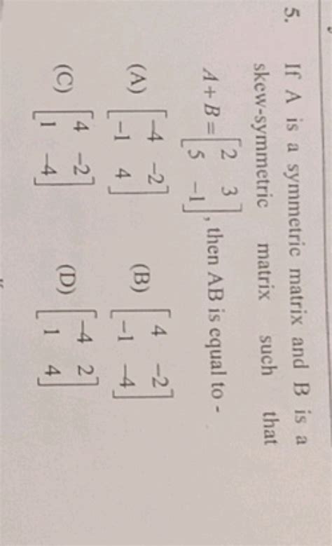 5 If A Is A Symmetric Matrix And B Is A Skew Symmetric Matrix Such That