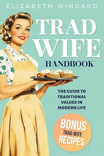 Trad Wife Handbook The Guide To Traditional Values In Modern Life By