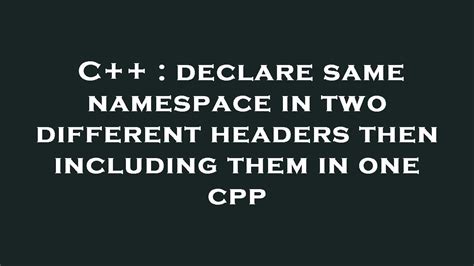 C Declare Same Namespace In Two Different Headers Then Including