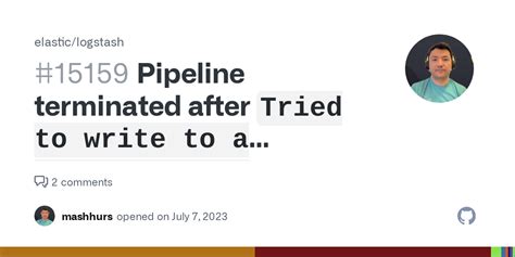 Pipeline Terminated After `tried To Write To A Closed Queue` Error · Issue 15159 · Elastic
